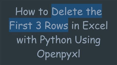 How To Delete The First 3 Rows In Excel With Python Using Openpyxl Youtube