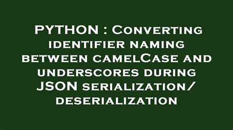 Python Converting Identifier Naming Between Camelcase And Underscores During Json