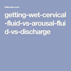 Getting Wet Cervical Fluid Vs Arousal Fluid Vs Discharge Cervical Getting Wet Fluid