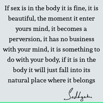 If Sex Is In The Body It Is Fine It Is Beautiful The Moment It Enter