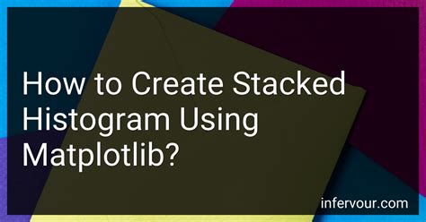 How To Create Stacked Histogram Using Matplotlib In 2025