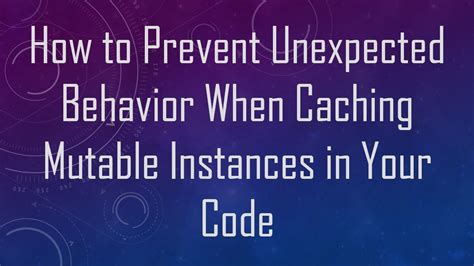 How To Prevent Unexpected Behavior When Caching Mutable Instances In
