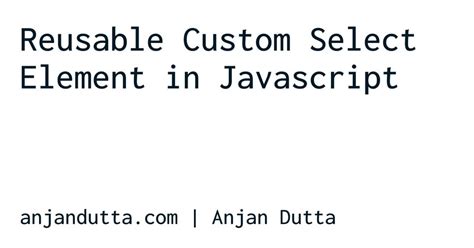 Reusable Custom Select Element In Javascript Rlearnjavascript