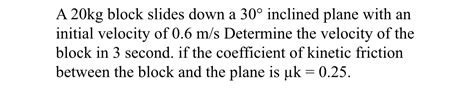 Solved A 20kg ﻿block Slides Down A 30° ﻿inclined Plane With