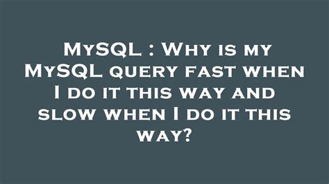 mysql why is my mysql query fast when i do it this way and slow when