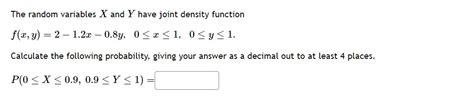 Solved The Random Variables X And Y Have Joint Density Chegg