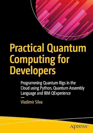 Amazon Practical Quantum Computing For Developers Programming Quantum Rigs In The Cloud