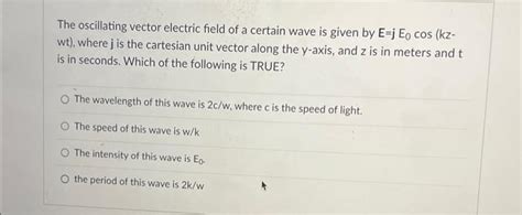 Solved The Oscillating Vector Electric Field Of A Certain