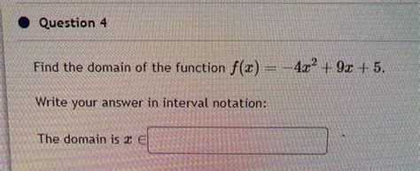 Solved Find The Domain Of The Function F X −4x2 9x 5 Write