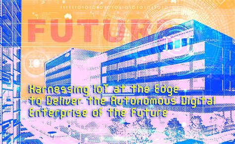 harnessing iot at the edge to deliver the autonomous digital enterprise