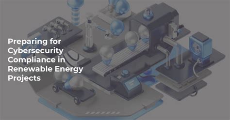 Preparing For Cybersecurity Compliance In Renewable Energy Projects