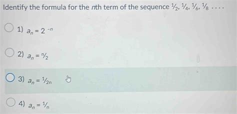 solved identify the formula for the nth term of the sequence ½ ¼ ½