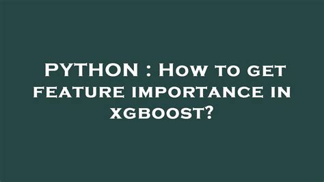 Python How To Get Feature Importance In Xgboost Youtube
