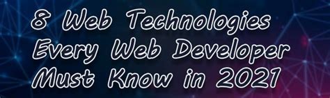 8 web technologies every web developer must know in 2021 by het patel