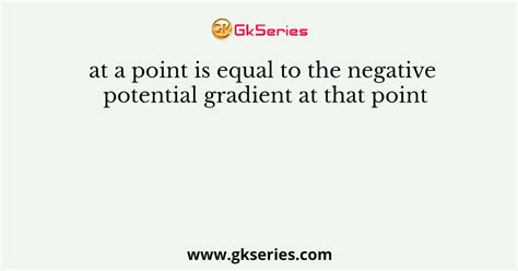 At A Point Is Equal To The Negative Potential Gradient At That Point