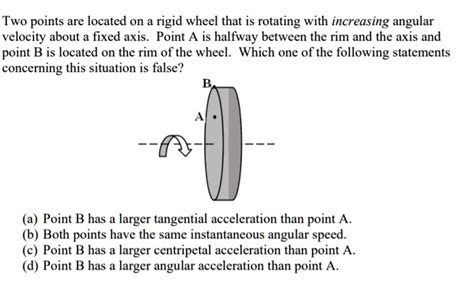 Two Points Are Located On A Rigid Wheel That Is Rotating With Increasing Angular Velocity About