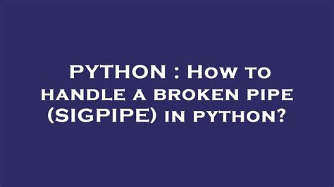 Python How To Handle A Broken Pipe Sigpipe In Python Youtube