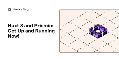 Nuxt 3 And Prismic Get Up And Running Now