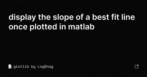 Gistlib Display The Slope Of A Best Fit Line Once Plotted In Matlab