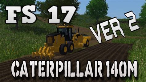 Caterpillar 140m Road Grader Final Fs17 Farming Simulator 17 Mod Fs
