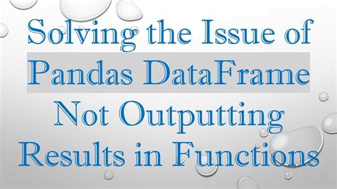 Solving The Issue Of Pandas Dataframe Not Outputting Results In Functions Youtube