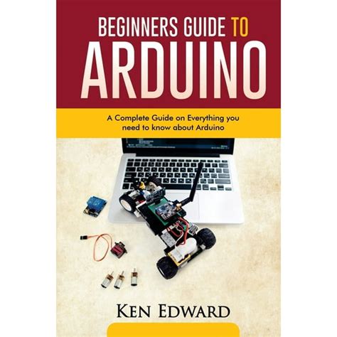 Beginners Guide To Arduino A Complete Guide On Everything You Need To Know About Arduino