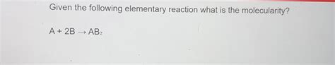 Solved Given The Following Elementary Reaction What Is Th