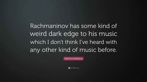 Matthew Bellamy Quote “rachmaninov Has Some Kind Of Weird Dark Edge To