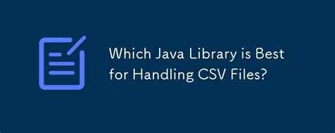 哪個 Java 庫最適合處理 Csv 檔案？ Java教程 Php中文網