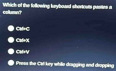 solved which of the following keyboard shortcuts pastes a column ctrl c ctri x ctri v press