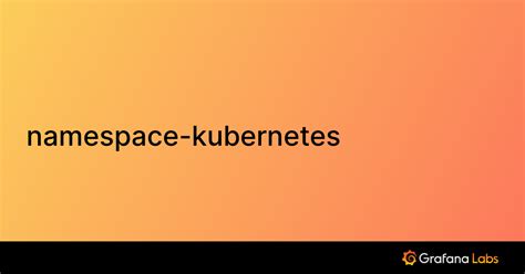 Namespace Kubernetes Grafana Labs