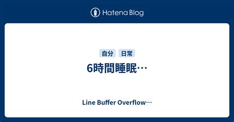 6時間睡眠… line buffer overflow…