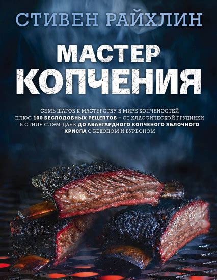 Мастер копчения. Семь шагов к мастерству в мире копченостей плюс 100 ...