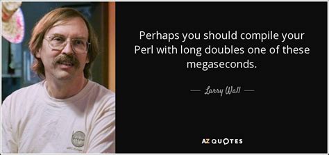 Larry Wall Quote Perhaps You Should Compile Your Perl With Long Doubles One