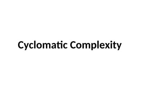 Cyclomatic Complexitypptsoftware Developement Ppt