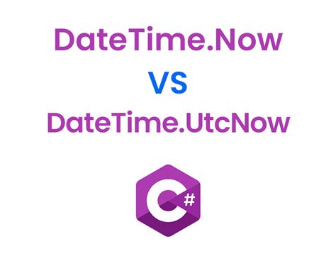 C Datetimenow Vs Datetimeutcnow Differences And Use Cases