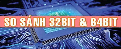 32bit và 64bit là gì Phân loại sự khác biệt giữa 32bit và 64bit