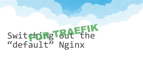 Switching Out The Default Nginx For Traefik