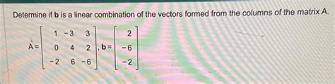 Solved Determine If B Is A Linear Combination Of The Vectors Chegg