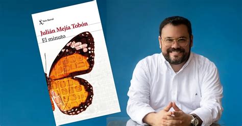 Julián Mejía Tobón Habla De “el Minuto” Su Primera Novela “cualquiera Que Se Cruce En Mi