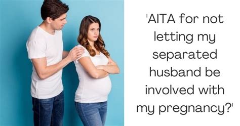 AITA For Not Letting My Separated Husband Be Involved With My Pregnancy