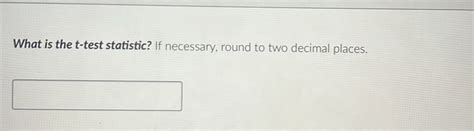 What Is The T Test Statistic If Necessary Studyx
