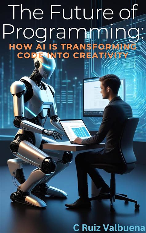 The Future Of Programming How Ai Is Transforming Code Into Creativity