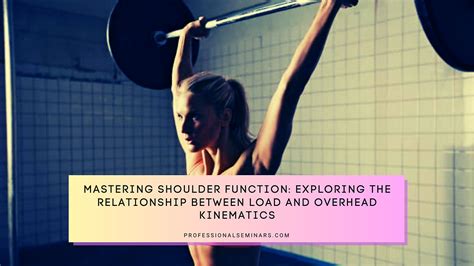 Mastering Shoulder Function Exploring The Relationship Between Load And Overhead Kinematics