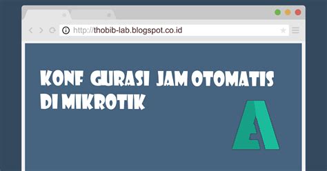 Konfigurasi Jam Otomatis Di Mikrotik Thobib Lab