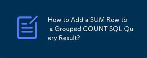 How To Add A Sum Row To A Grouped Count Sql Query Result Mysql Tutorial Phpcn