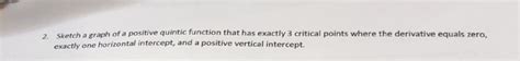 Solved Sketch A Graph Of A Positive Quintic Function That