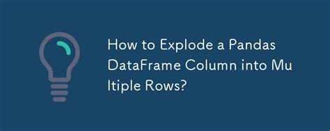 Pandas Dataframe 열을 여러 행으로 분해하는 방법은 무엇입니까 파이썬 튜토리얼 Phpcn