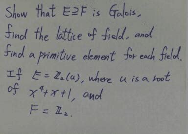 OneClass Show That Is Galois Find The Lattice Of Field And Find A Primitive Element For Each