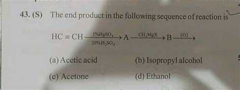 43. (S) The end product in the following sequence of reaction is HC = CH-1%HgSO4_A_CH_MgXB 20%H ...